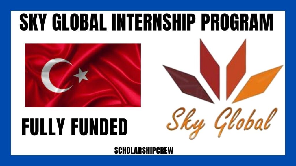 Sky Global Internship Program 2022 in Turkey | Fully Funded Sky Global Internship Program 2022 in Turkey | Fully Funded